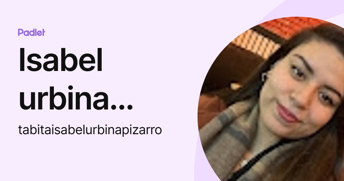 Isabel urbina pizarro (tabitaisabelurbinapizarro) profile | Padlet