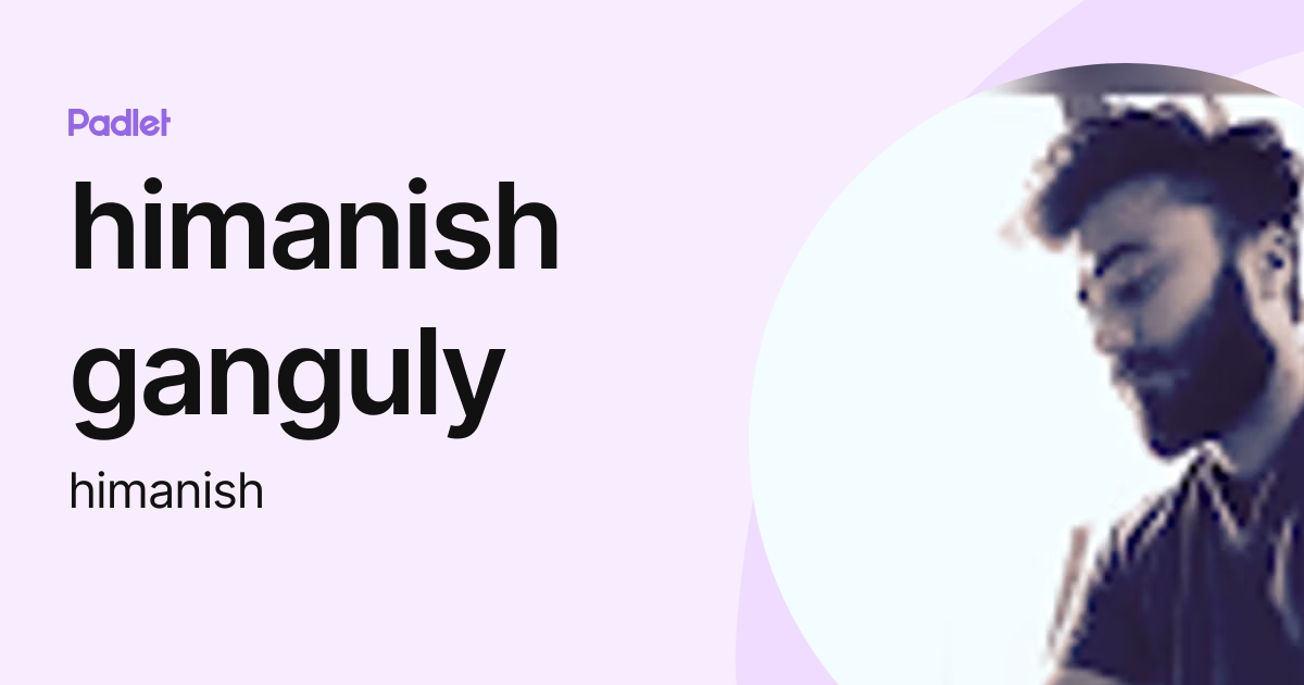 himanish ganguly (himanish) profile | Padlet