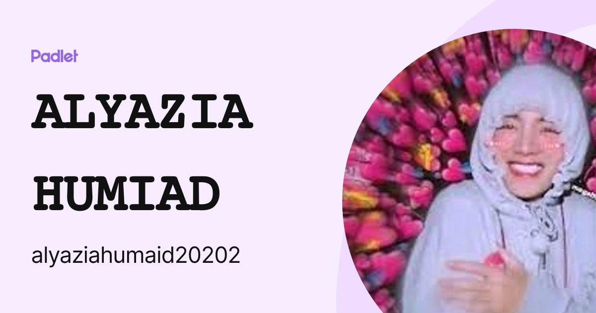 𝙰𝙻𝚈𝙰𝚉𝙸𝙰 𝙷𝚄𝙼𝙸𝙰𝙳 (alyaziahumaid20202) profile | Padlet