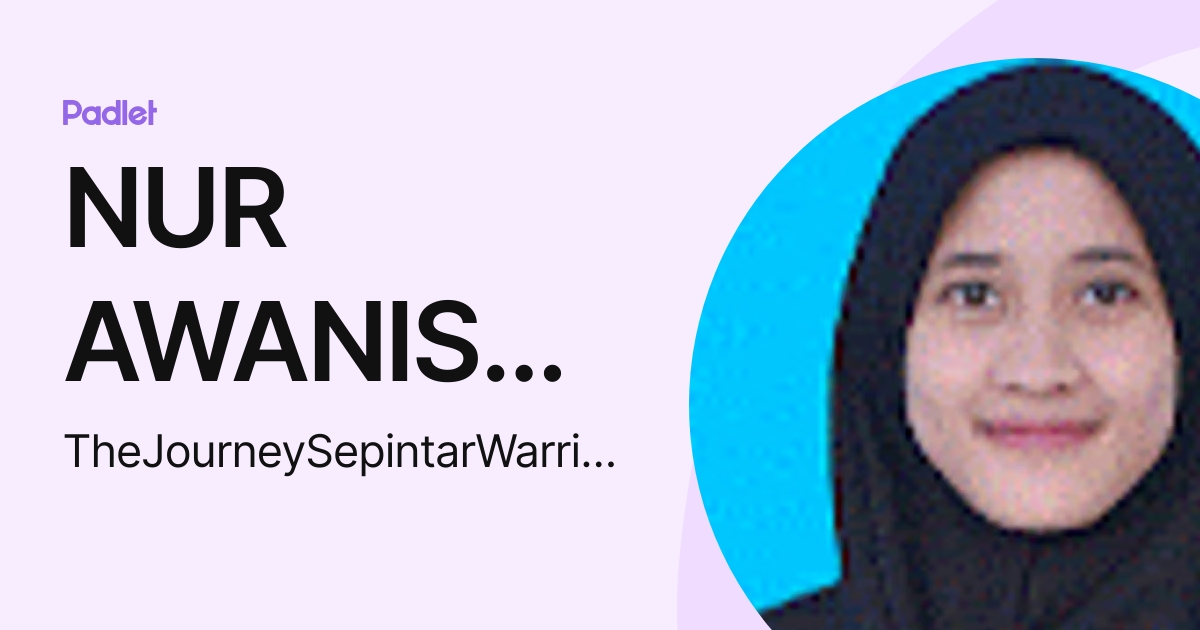 NUR AWANIS BINTI IBRAHIM Moe (TheJourneySepintarWarriors) profile | Padlet