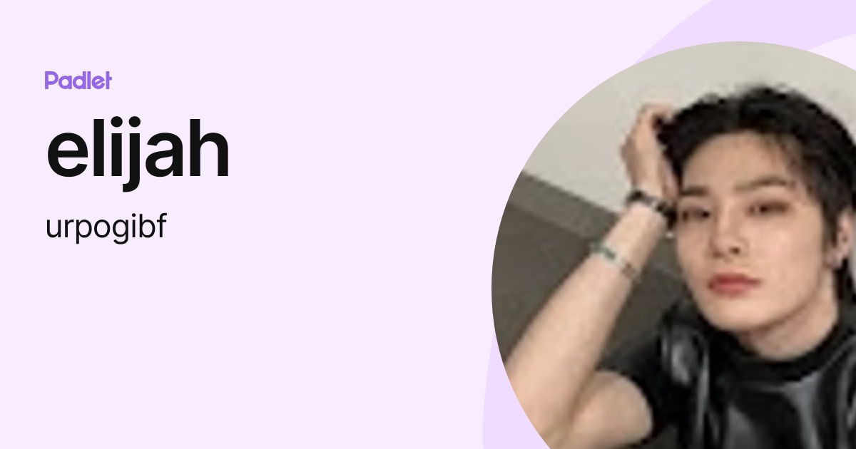 elijah (urpogibf) profile | Padlet