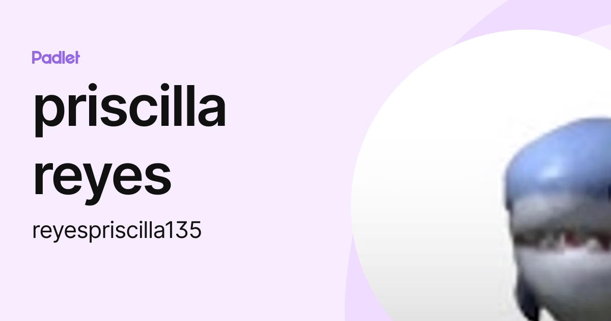 priscilla reyes (reyespriscilla135) profile | Padlet