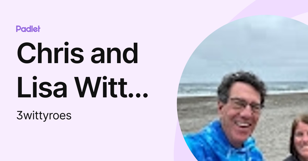 Chris and Lisa Witt-Roe (3wittyroes) profile | Padlet