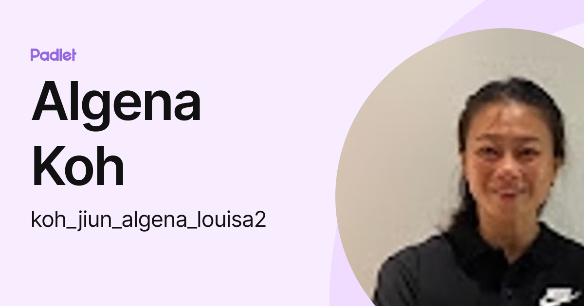 Algena Koh (koh_jiun_algena_louisa1) profile | Padlet