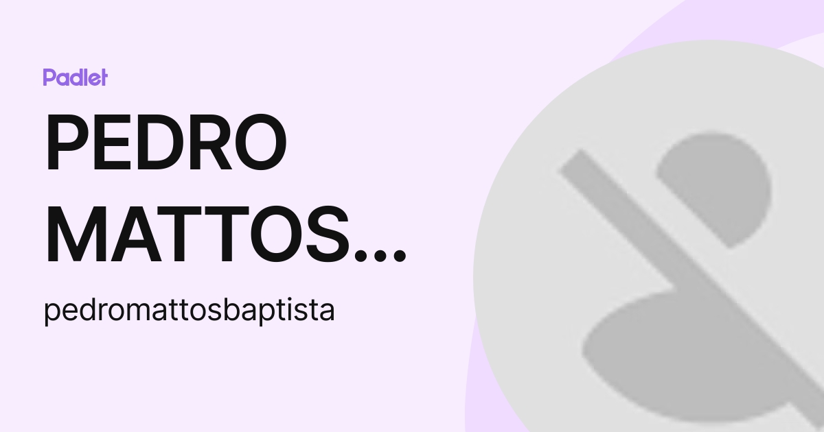 PEDRO MATTOS BAPTISTA (pedromattosbaptista) profile | Padlet