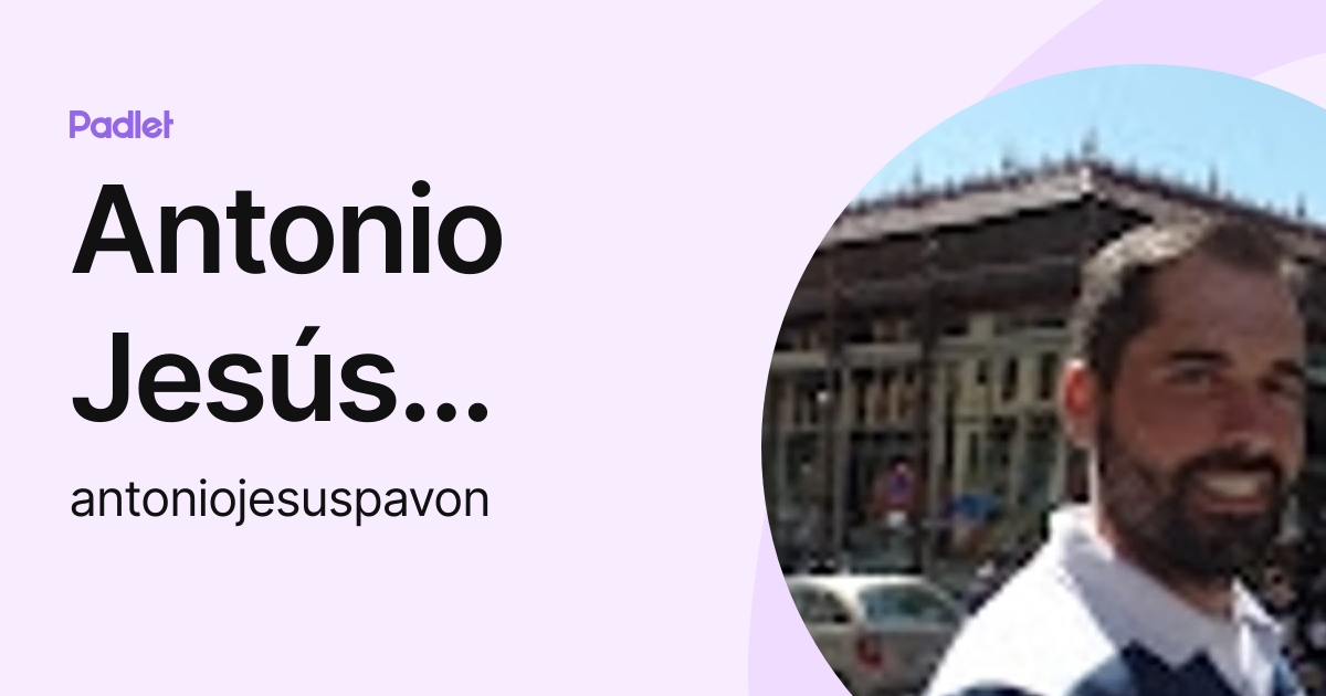 Antonio Jesús Pavón Méndez (antoniojesuspavon) profile | Padlet
