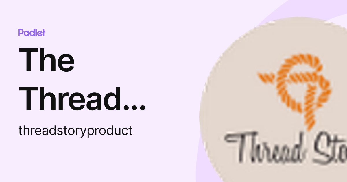 The Thread Story (threadstoryproduct) profile | Padlet