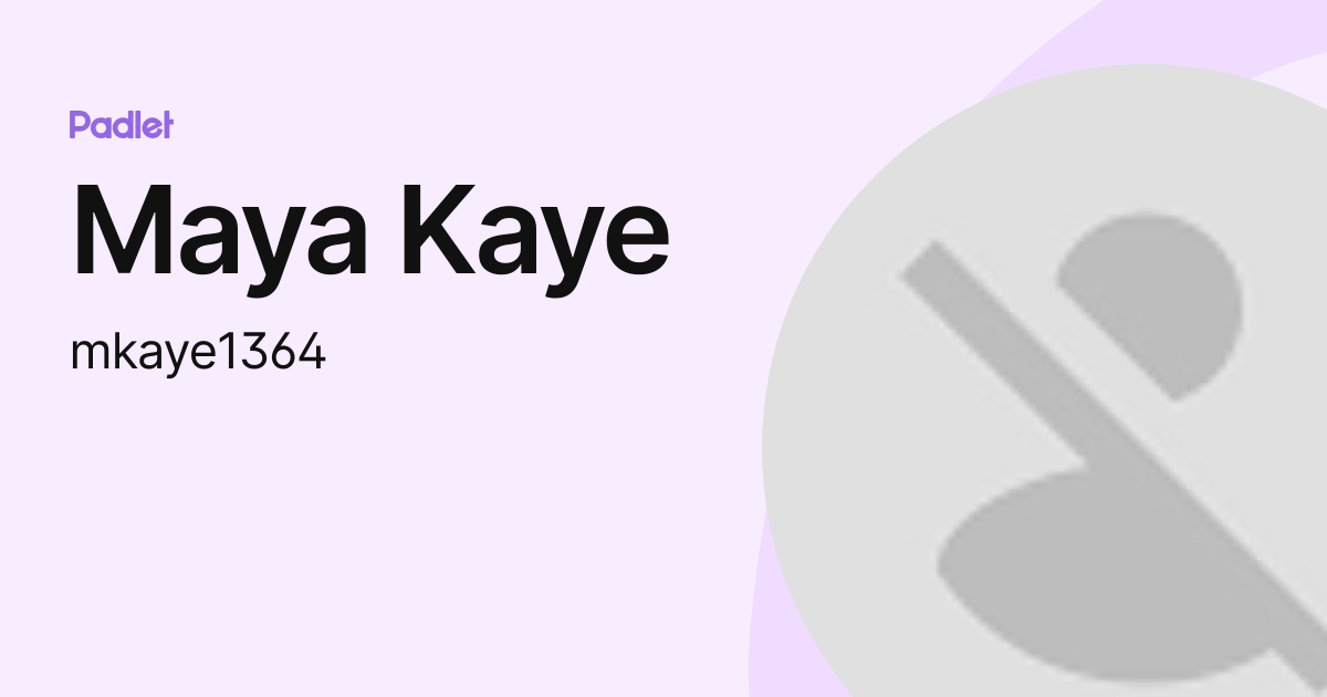 Maya Kaye (mkaye1364) profile | Padlet