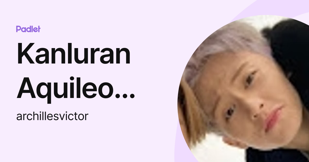 Kanluran Aquileo Issartel (archillesvictor) profile | Padlet