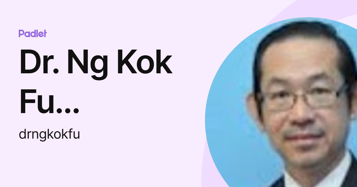 Dr. Ng Kok Fu IPGKSAH (drngkokfu) profile | Padlet