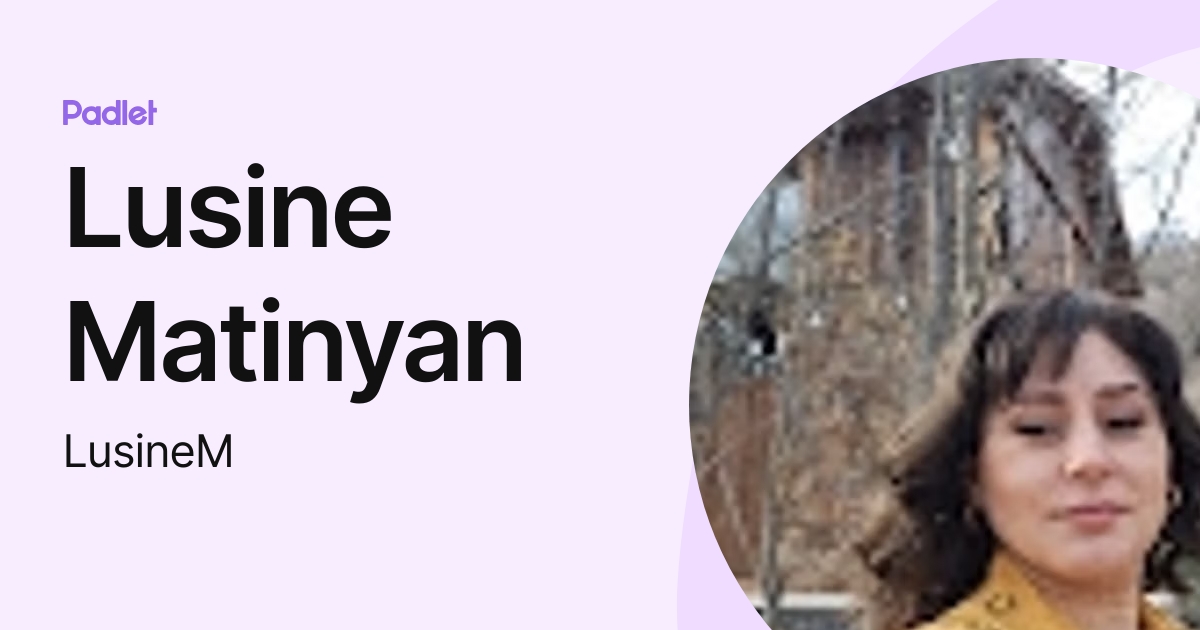 Lusine Matinyan (LusineM) profile | Padlet
