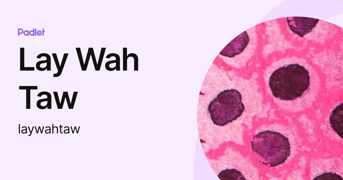 Lay Wah Taw (laywahtaw) profile | Padlet