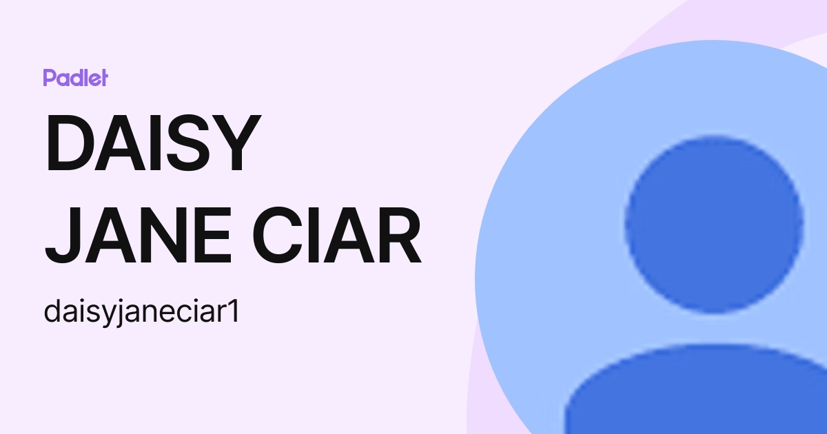 DAISY JANE CIAR (daisyjaneciar1) profile | Padlet