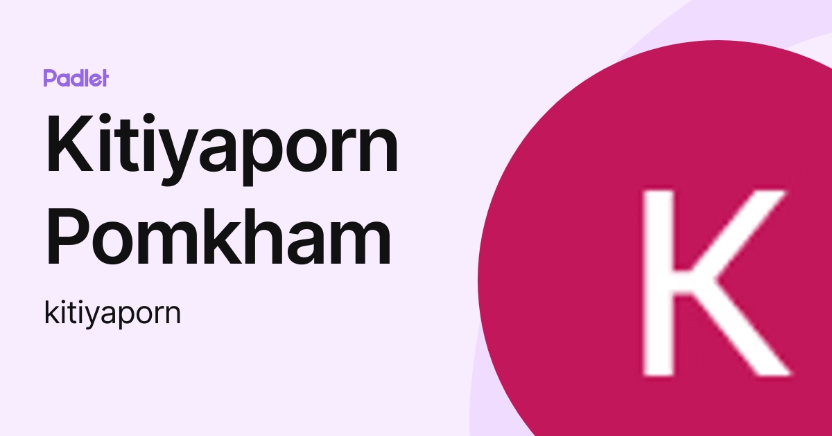 Kitiyaporn Pomkham (kitiyaporn) profile | Padlet