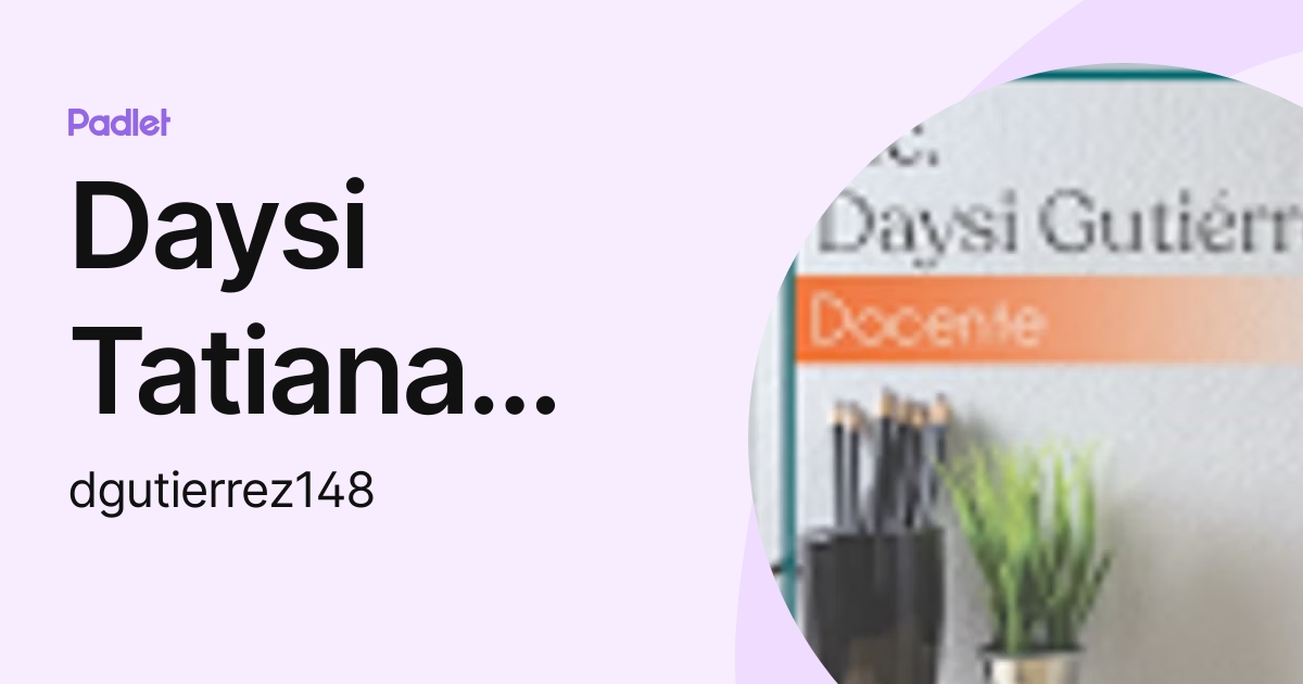 Daysi Tatiana Gutiérrez Castro (dgutierrez148) profile | Padlet