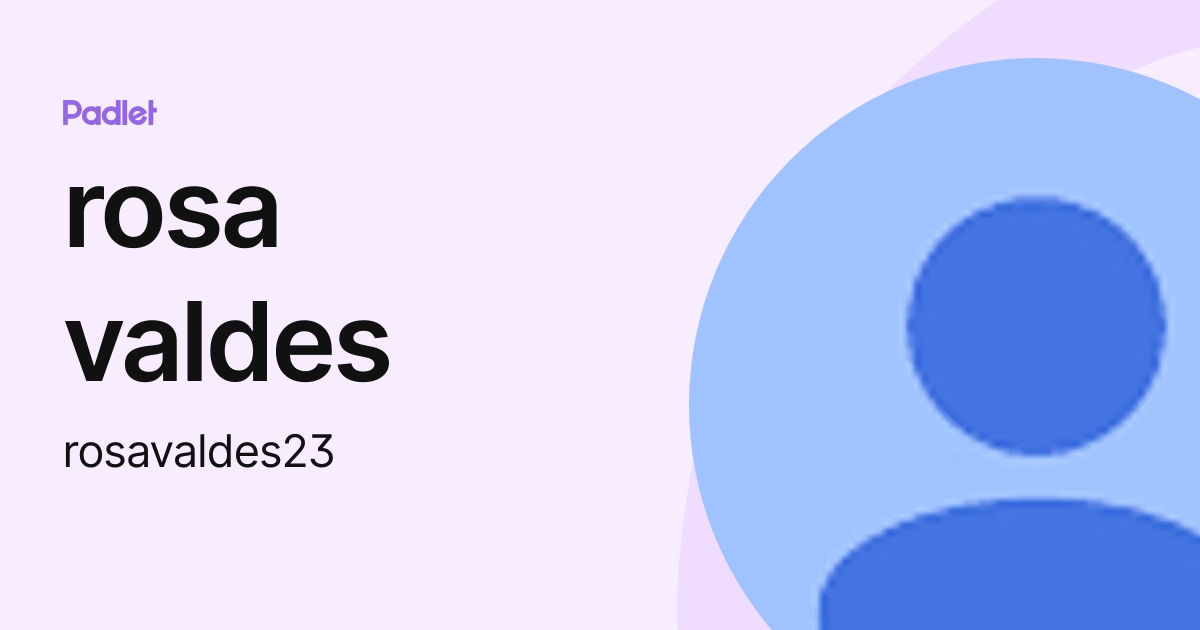 rosa valdes (rosavaldes23) profile | Padlet