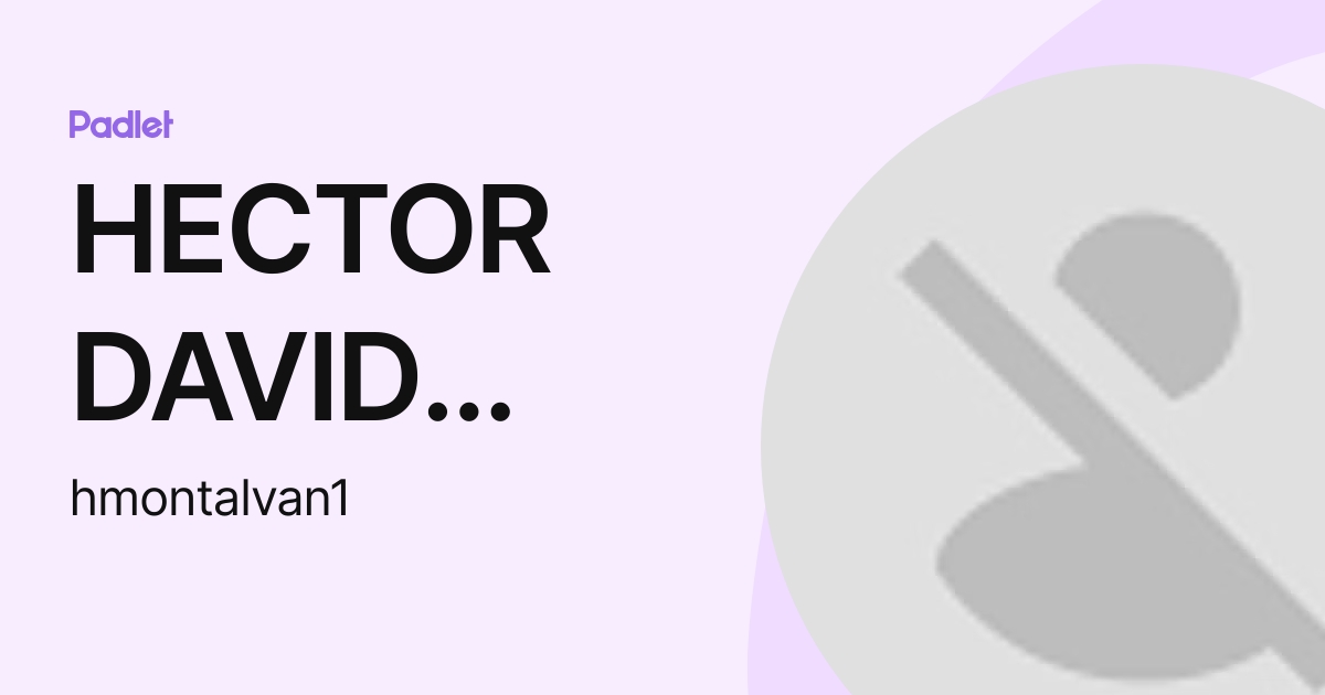 HECTOR DAVID MONTALVAN AVALOS (hmontalvan1) profile | Padlet