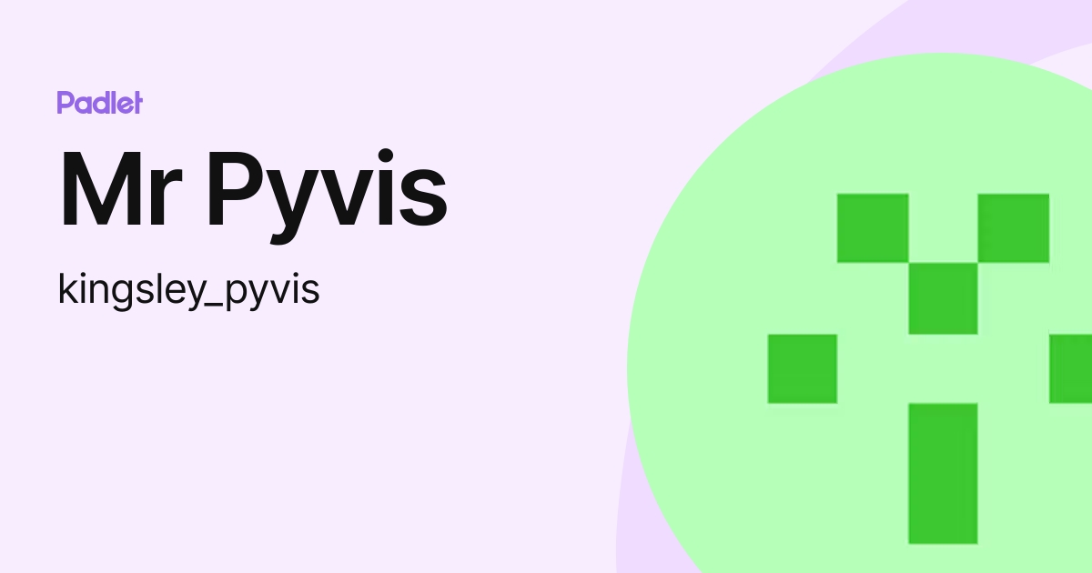 Mr Pyvis (kingsley_pyvis) profile | Padlet