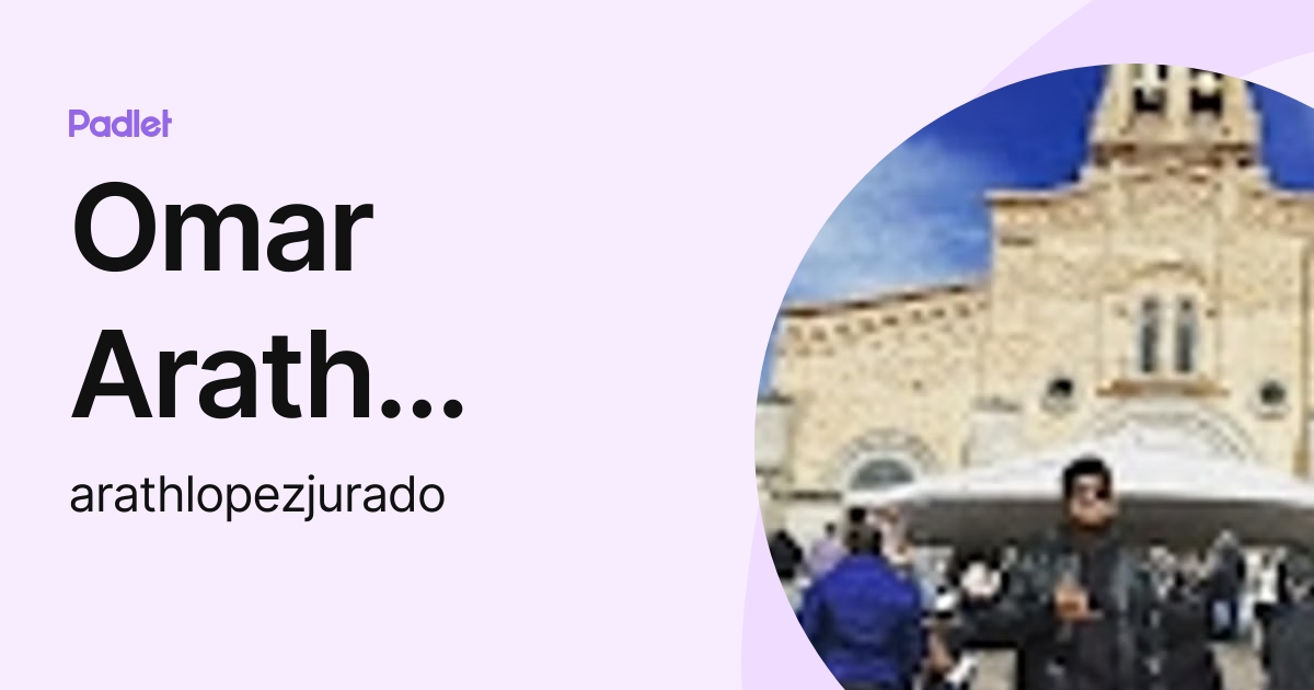 Omar Arath Lopez Jurado (arathlopezjurado) profile | Padlet
