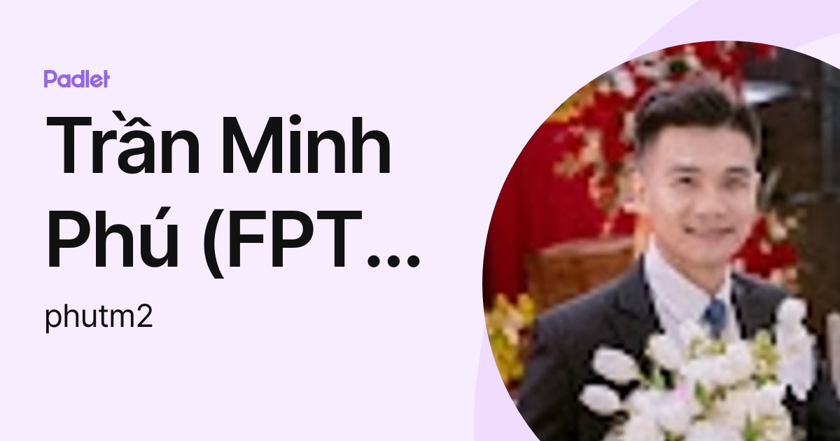 Trần Minh Phú (FPTU HN) (phutm2) profile | Padlet