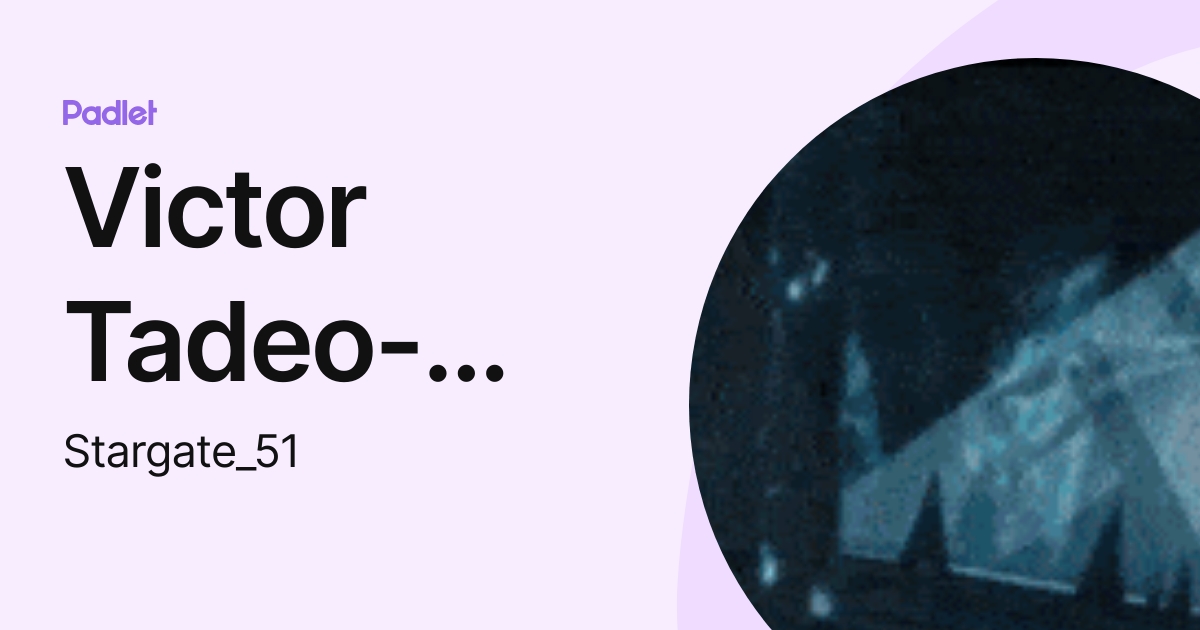 Victor Tadeo-Rivera (Stargate_51) profile | Padlet