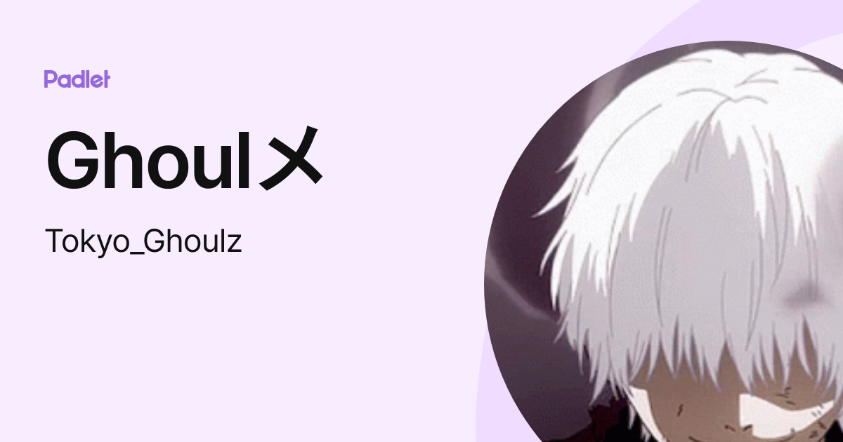 Ghoulメ (Tokyo_Ghoulz) profile | Padlet