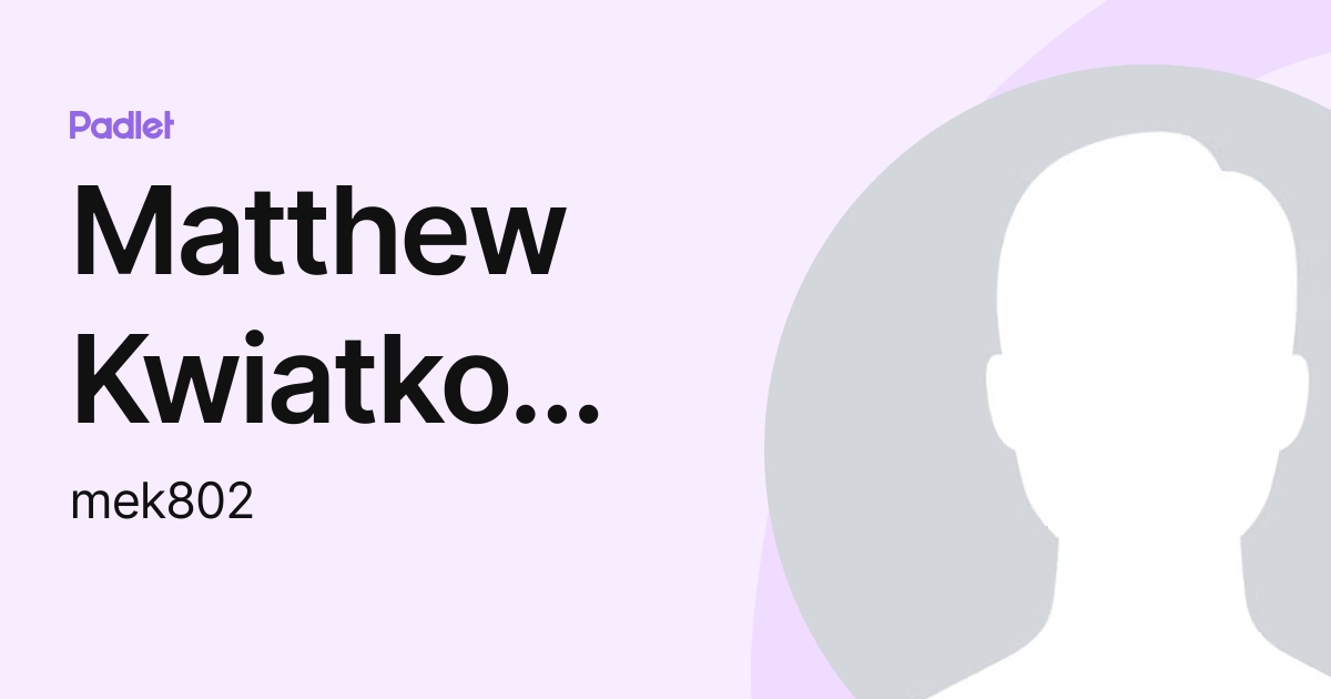 Matthew Kwiatkowski (mek802) profile | Padlet