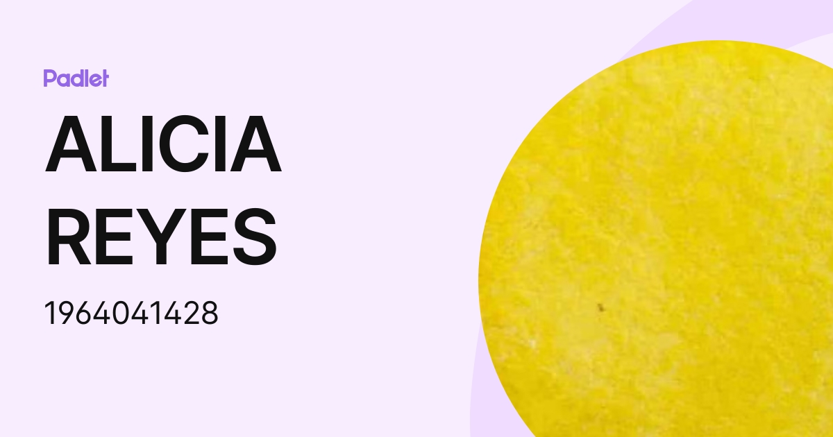 ALICIA REYES (1964041428) profile | Padlet