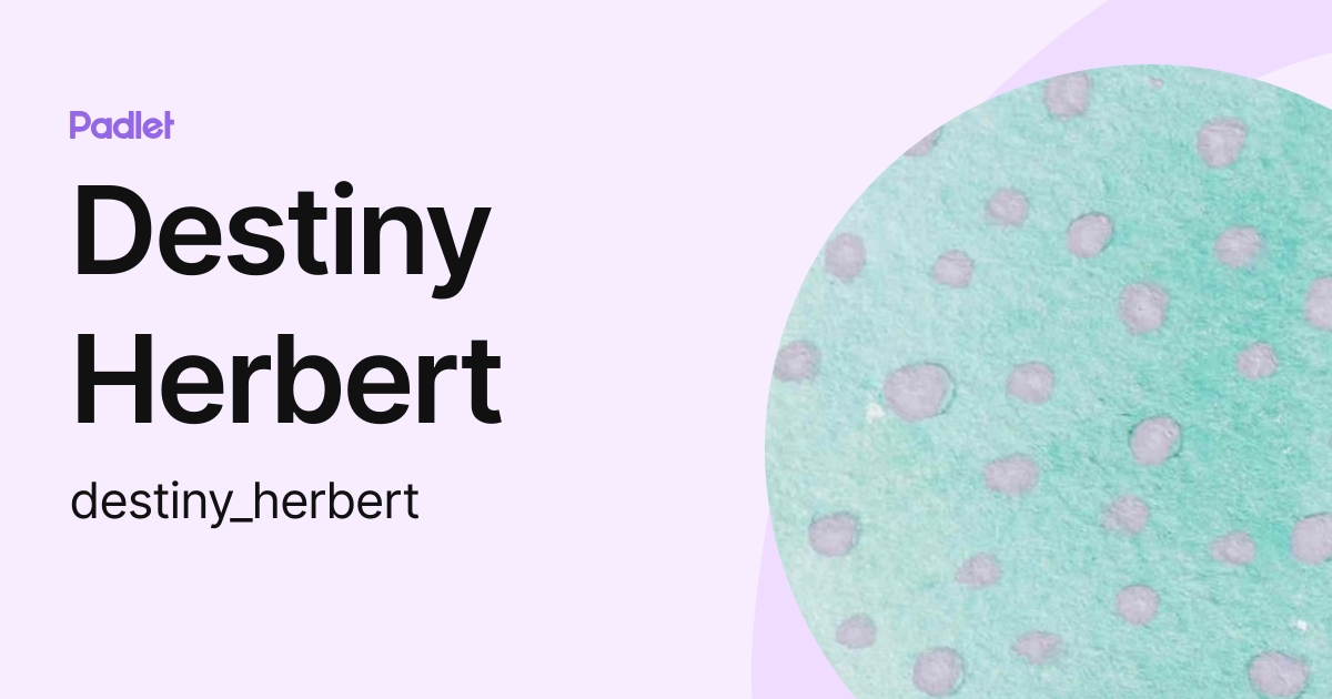 Destiny Herbert (destiny_herbert) profile | Padlet