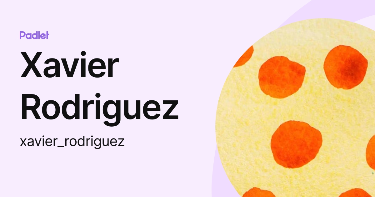 Xavier Rodriguez (xavier_rodriguez) profile | Padlet