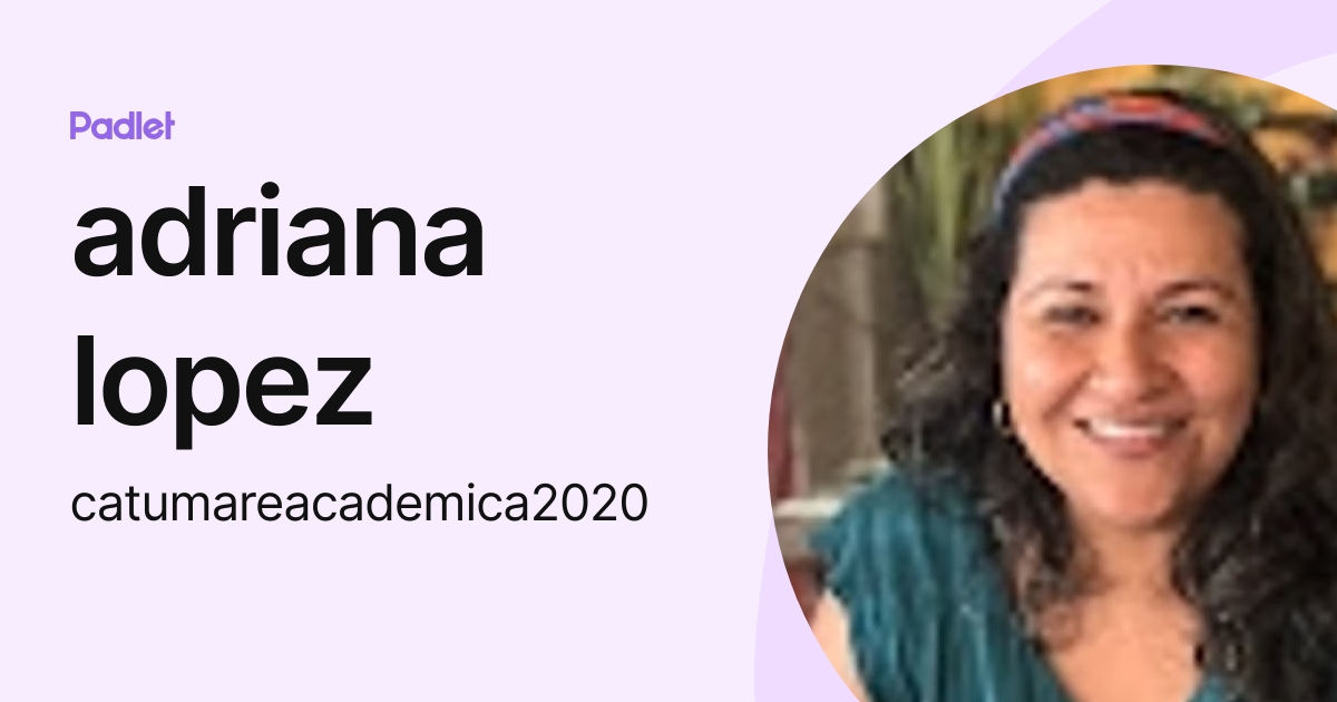 adriana lopez (catumareacademica2020) profile | Padlet