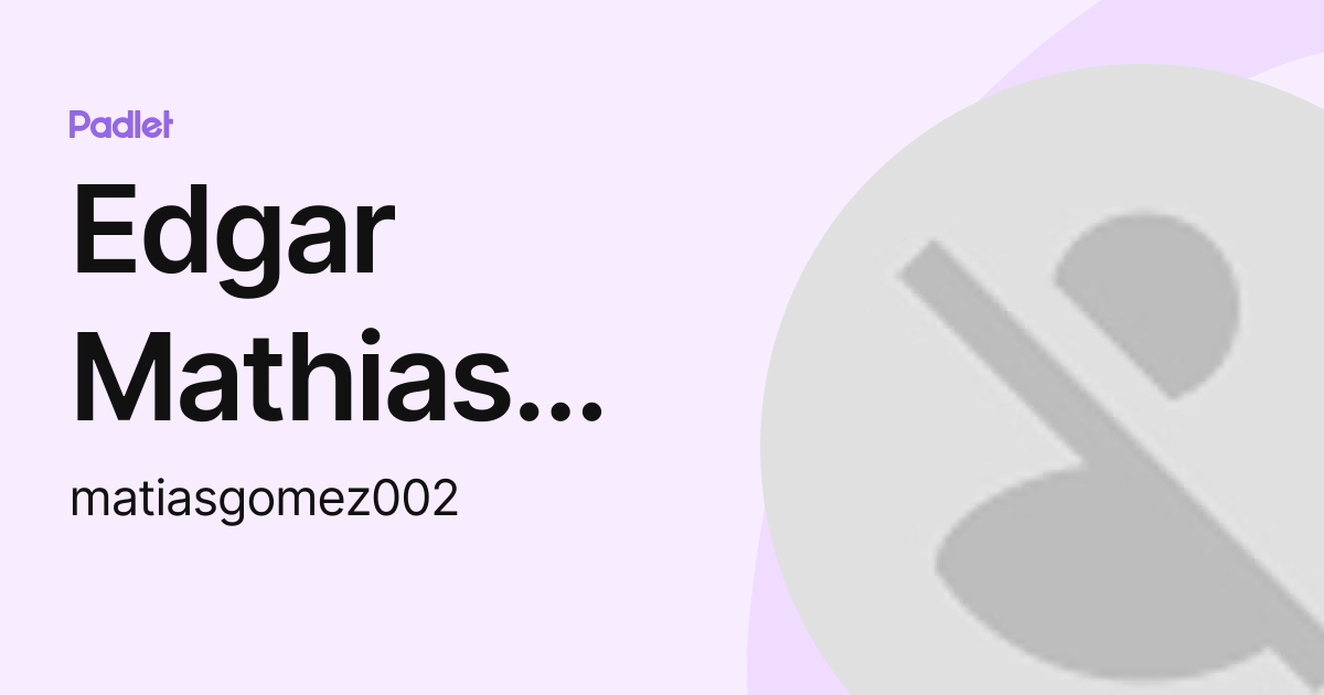Edgar Mathias Gómez Báez - QI (matiasgomez002) profile | Padlet