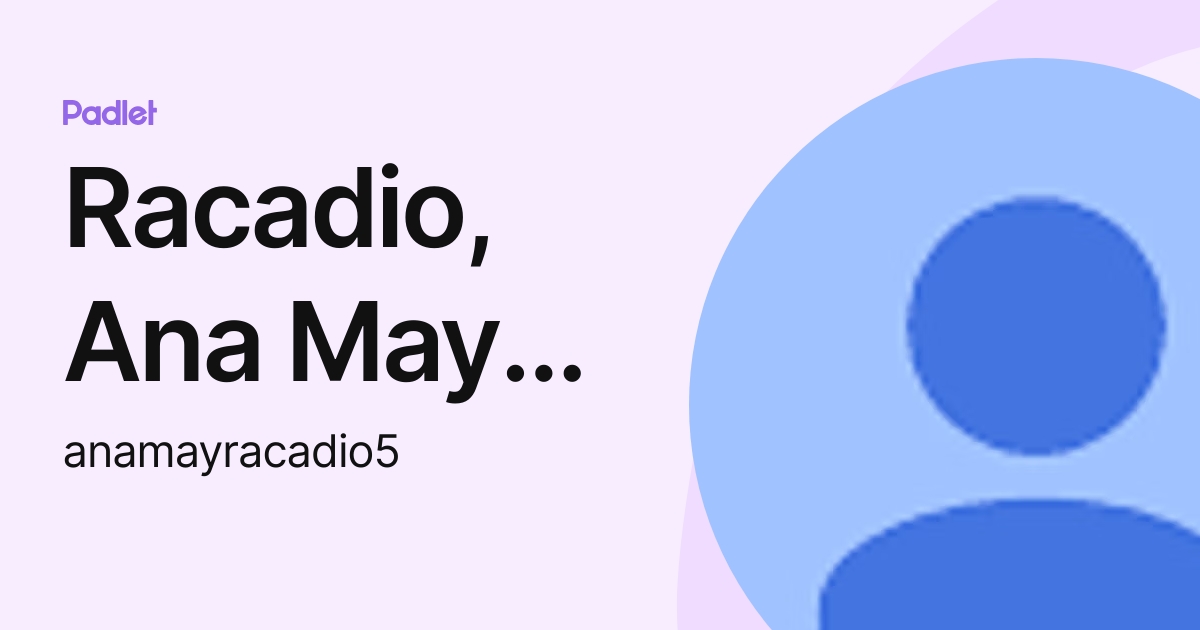 Racadio, Ana May Joyce (anamayracadio5) profile | Padlet