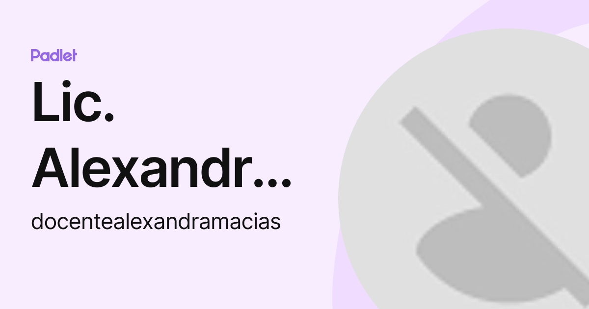 Lic. Alexandra Macias Sanchez (docentealexandramacias) profile | Padlet