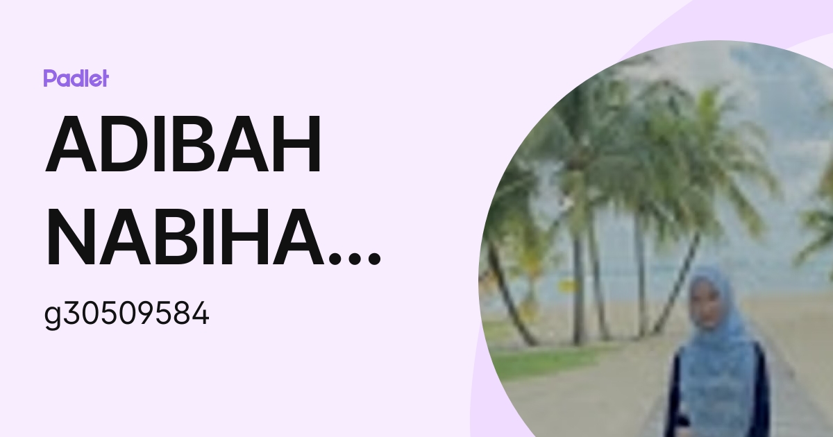 ADIBAH NABIHAH BINTI SABARUDDIN Moe (g30509584) profile | Padlet
