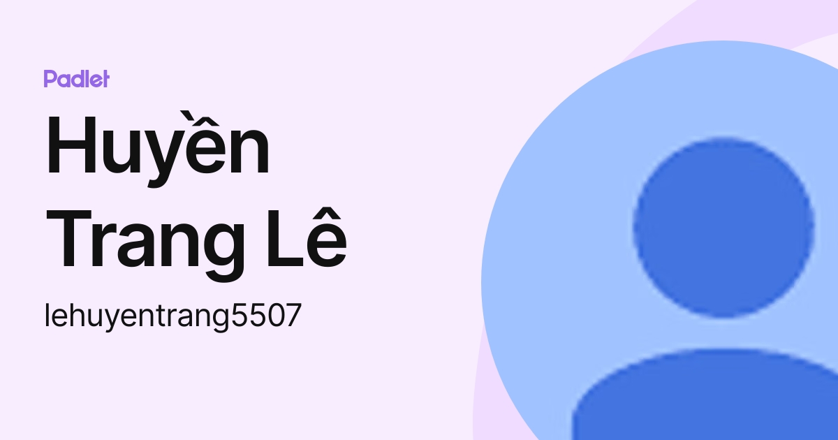 Huyền Trang Lê (lehuyentrang5507) profile | Padlet