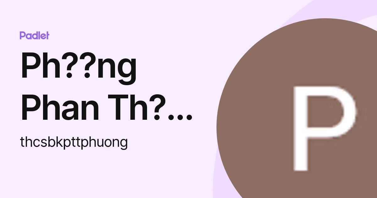 Ph??ng Phan Th? Thanh (thcsbkpttphuong) profile | Padlet