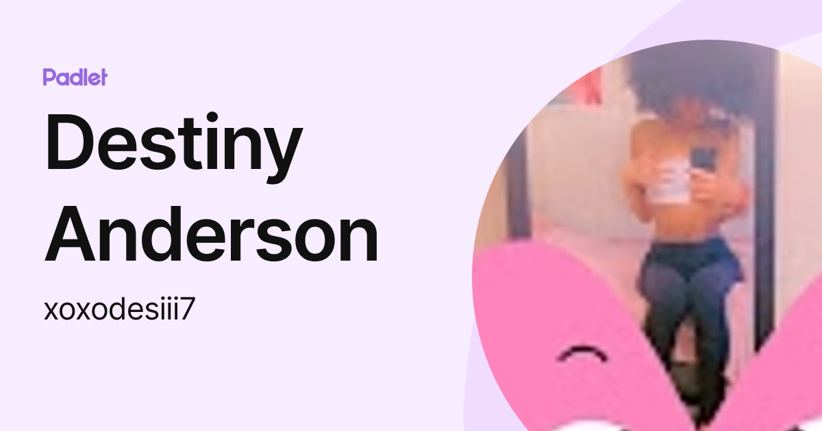 Destiny Anderson (xoxodesiii7) profile | Padlet