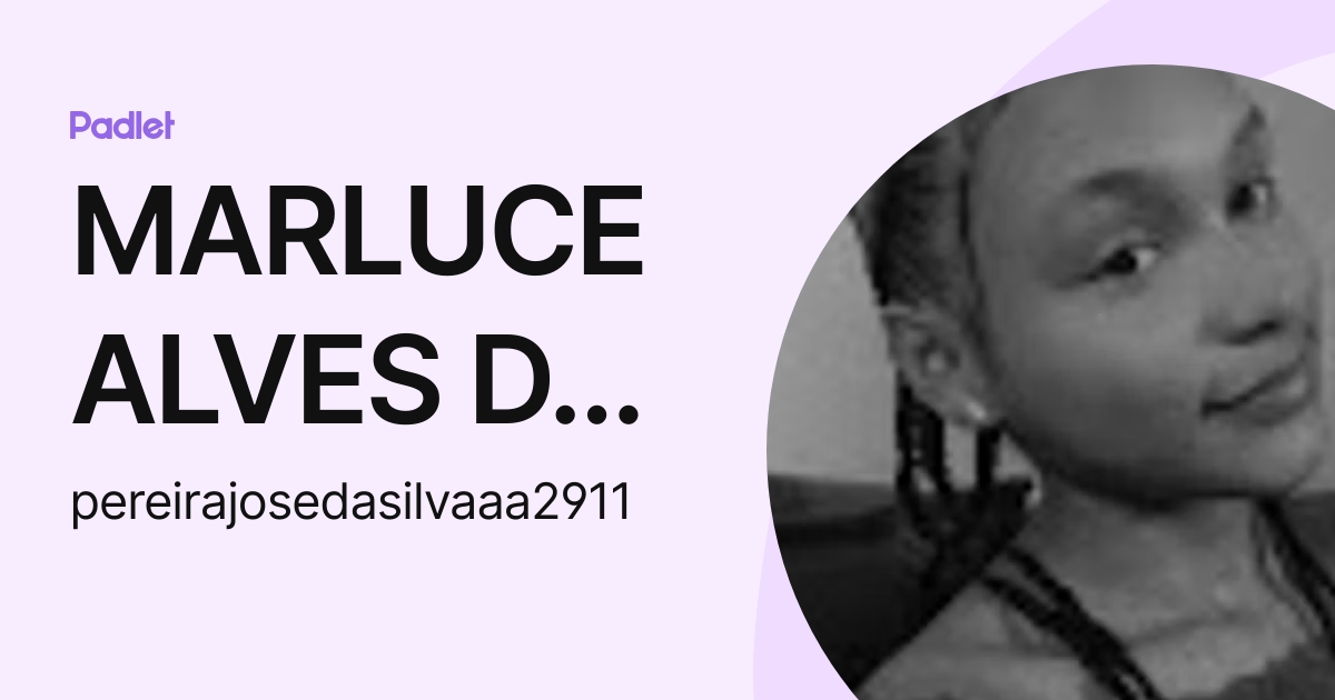 MARLUCE ALVES DA SILVA. 1F (pereirajosedasilvaaa2911) profile | Padlet