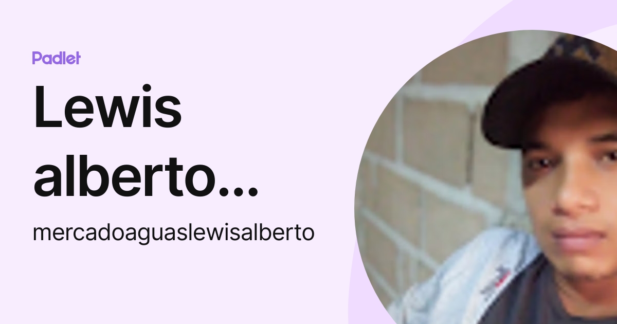 Lewis alberto Mercado aguas (mercadoaguaslewisalberto) profile | Padlet