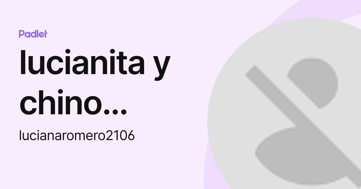 lucianita y chino romero (lucianaromero2106) profile | Padlet