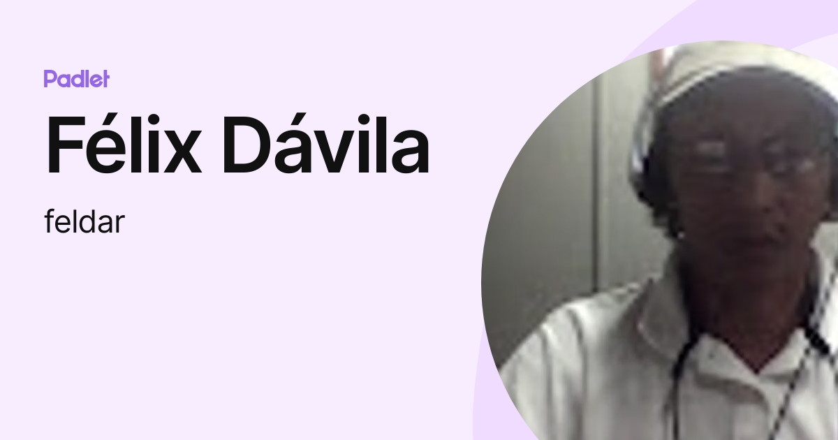 Félix Dávila (feldar) profile | Padlet