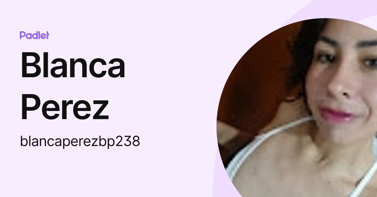Blanca Perez (blancaperezbp238) profile | Padlet