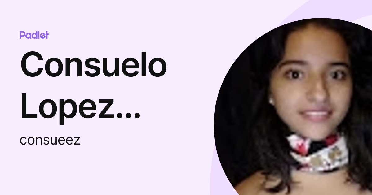 Consuelo Lopez Valenzuela (consueez) profile | Padlet