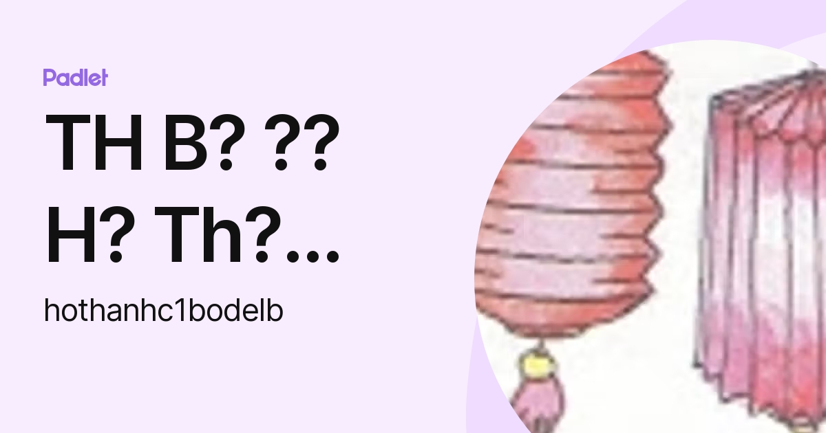 TH B? ?? H? Th? Th??nh (hothanhc1bodelb) profile | Padlet