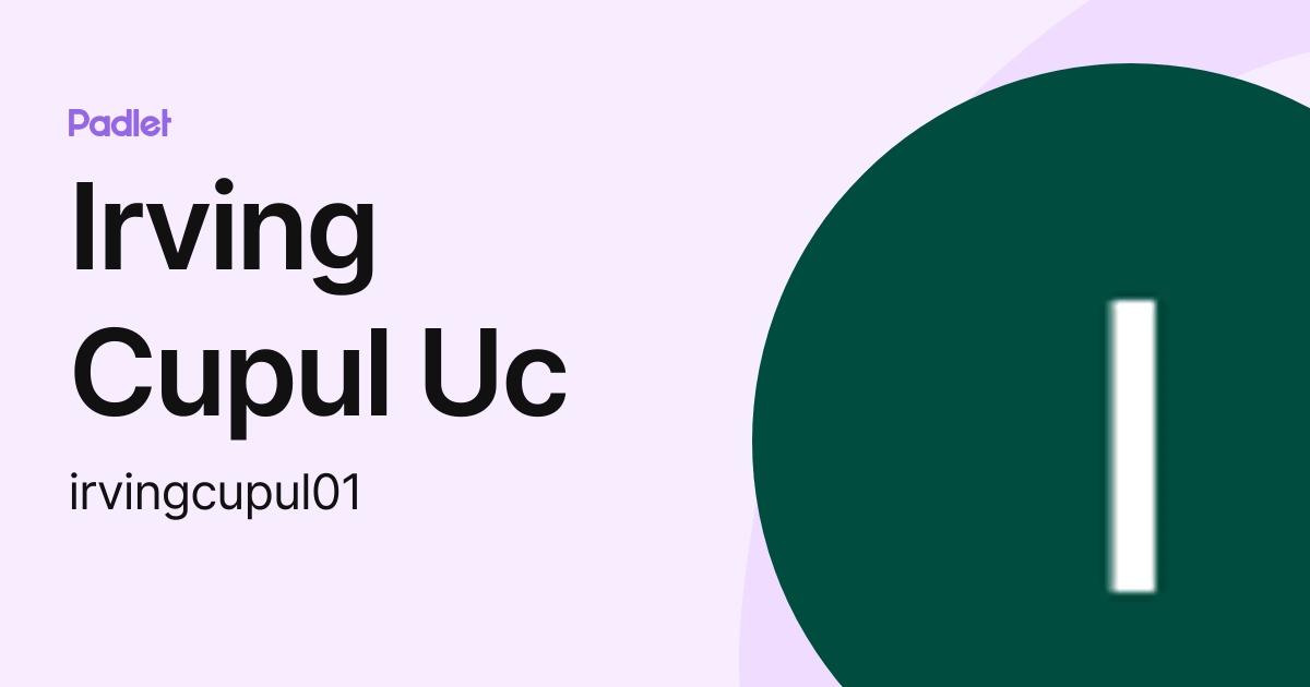 Irving Cupul Uc (irvingcupul01) profile | Padlet