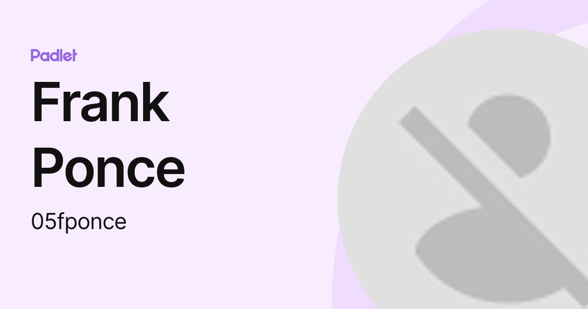 Frank Ponce (05fponce) profile | Padlet
