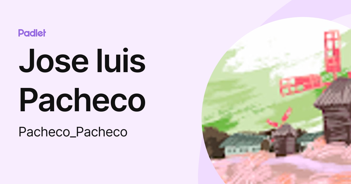 Jose luis Pacheco (Pacheco_Pacheco) profile | Padlet