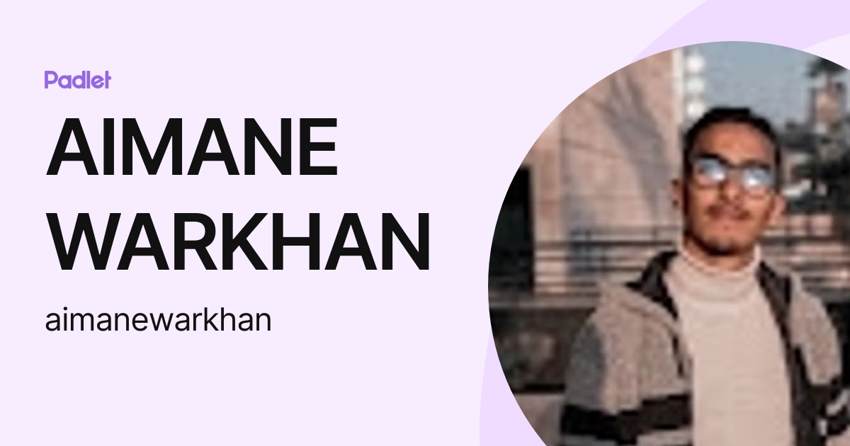 AIMANE WARKHAN (aimanewarkhan) profile | Padlet