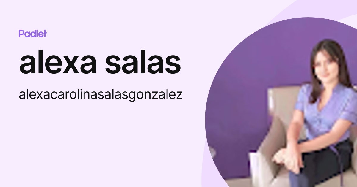 alexa salas (alexacarolinasalasgonzalez) profile | Padlet